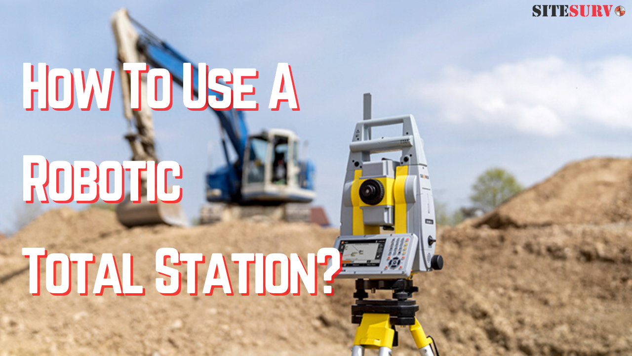 How To Use a Robotic Total Station – SiteSurv USA